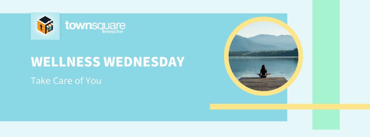 Wellness Wednesday: Take Care of You | Townsquare Interactive Careers